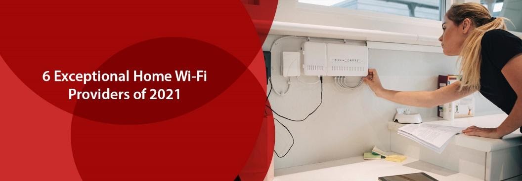 6 Exceptional Home Wi-Fi Providers of 2021