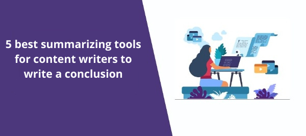5 Best Summarizing Tools for Content Writers to Write a Conclusion