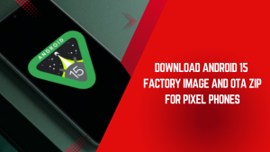 Download Android 15 Factory Image and OTA Zip for Pixel Phones