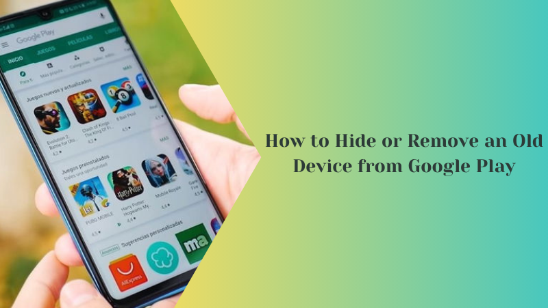 How to Hide or Remove an Old Device from Google Play