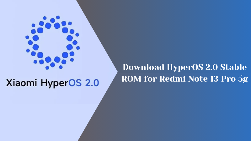 Download HyperOS 2.0 Stable ROM for Redmi Note 13 Pro 5g